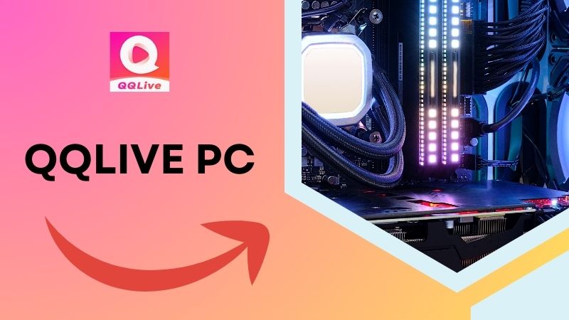 Cài Đặt Ứng Dụng QQLive Cho PC: Giải Trí 2025