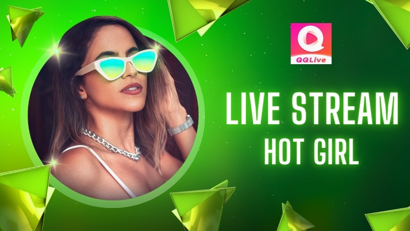 QQlive Live Stream Hot Girl - Giải Trí Đỉnh Cao 2025